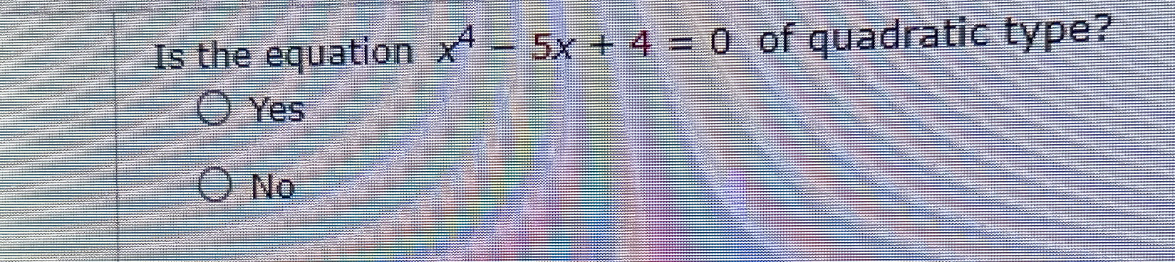 Solved Is the equation x4-5x+4=0 ﻿of quadratic type?YesNo | Chegg.com