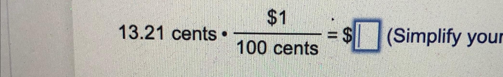 Solved 13.21 ﻿cents *$1100 cents =$, (Simplify your | Chegg.com