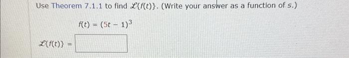Solved Use Theorem 7.1.1 to find L{f(t)}. (Write your answer | Chegg.com