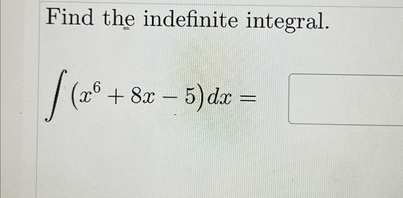 Solved Find the indefinite integral.∫﻿﻿(x6+8x-5)dx= | Chegg.com