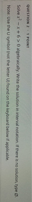 Solved QUESTION 2 1 POINT Solve x? - X+6 > 0 algebraically. | Chegg.com