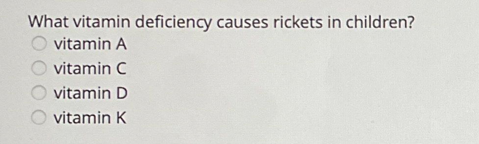 Solved What vitamin deficiency causes rickets in children? | Chegg.com