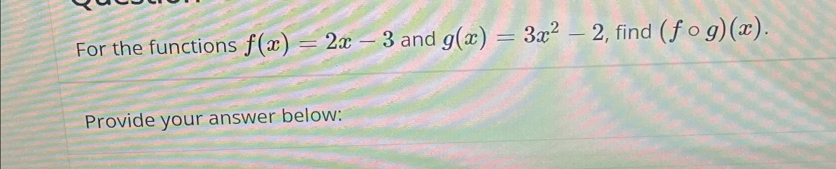 Solved For the functions f(x)=2x-3 ﻿and g(x)=3x2-2, ﻿find | Chegg.com