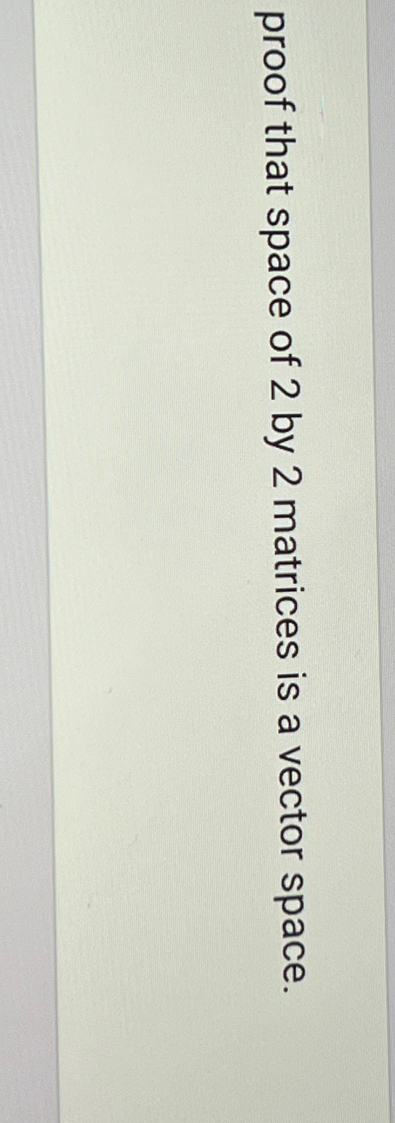 Solved proof that space of 2 ﻿by 2 ﻿matrices is a vector | Chegg.com
