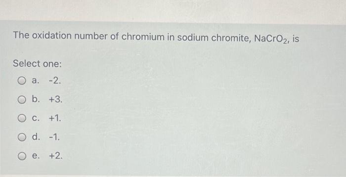 Solved The oxidation number of chromium in sodium chromite, | Chegg.com