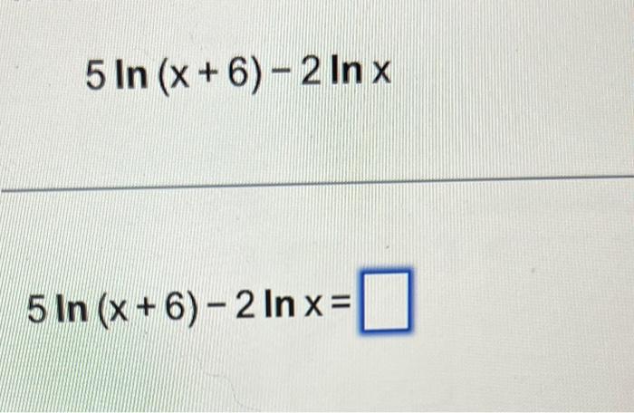 Solved 5ln(x+6)−2lnx 5ln(x+6)−2lnx= | Chegg.com
