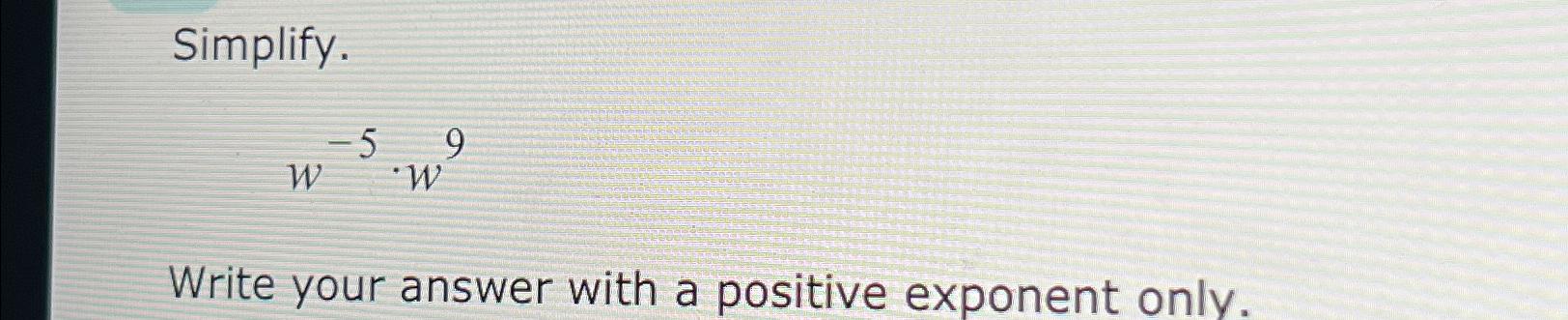 Solved Simplify.w-5*w9Write your answer with a positive | Chegg.com