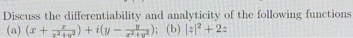 Solved Discuss the differentiability and analyticity of the | Chegg.com