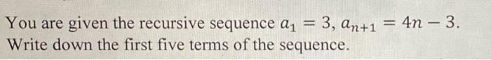 Solved You are given the recursive sequence a1 = 3, An+1 = | Chegg.com