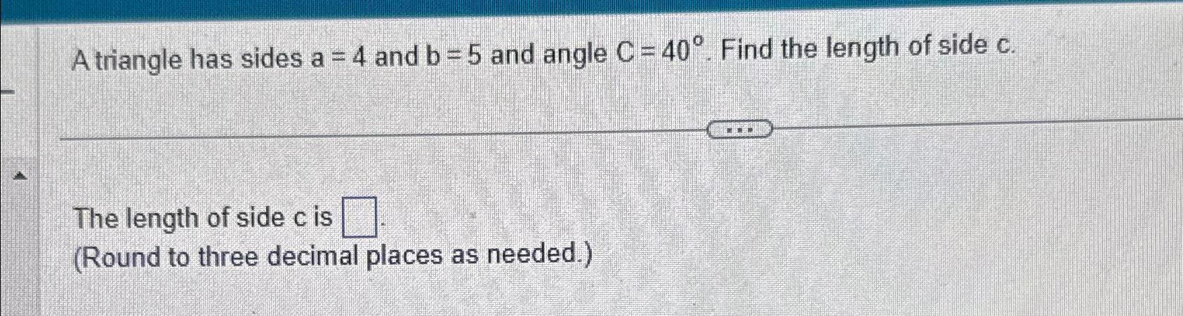 Solved A triangle has sides a=4 ﻿and b=5 ﻿and angle C=40°. | Chegg.com