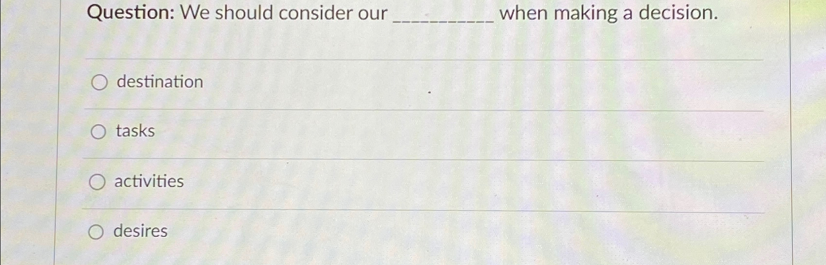 Solved Question: We should consider our when making a | Chegg.com