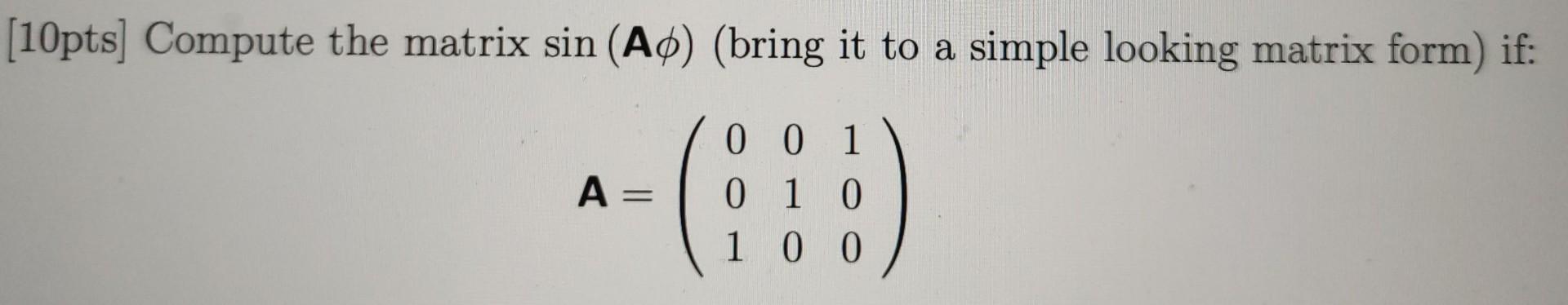 Solved 10pts] Compute the matrix sin(Aϕ) (bring it to a | Chegg.com