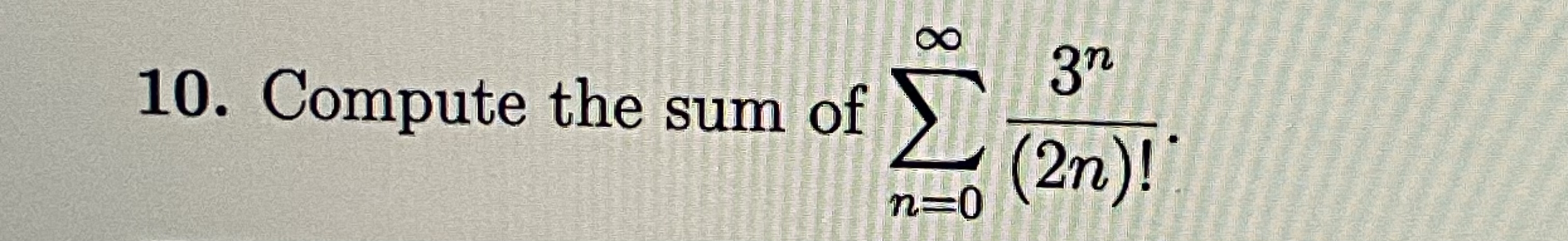 Solved Compute the sum of ∑n=0∞3n(2n)!. | Chegg.com