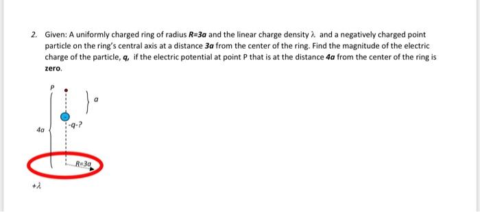 Solved 2. Given: A uniformly charged ring of radius R=3a and | Chegg.com