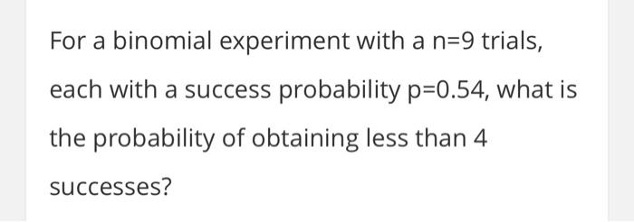 Solved For a binomial experiment with a n=9 trials, each | Chegg.com