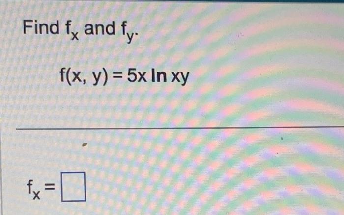 Solved Find fx and fy. f(x,y)=5xlnxy fx= | Chegg.com
