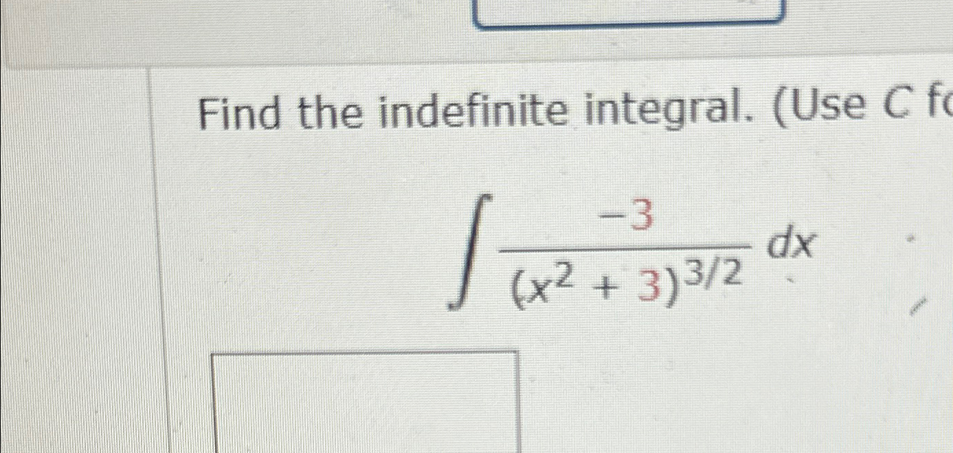 Solved Find the indefinite integral. (Use Cf∫﻿﻿-3(x2+3)32dx | Chegg.com