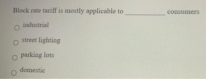Solved Block rate tariff is mostly applicable to consumers о | Chegg.com