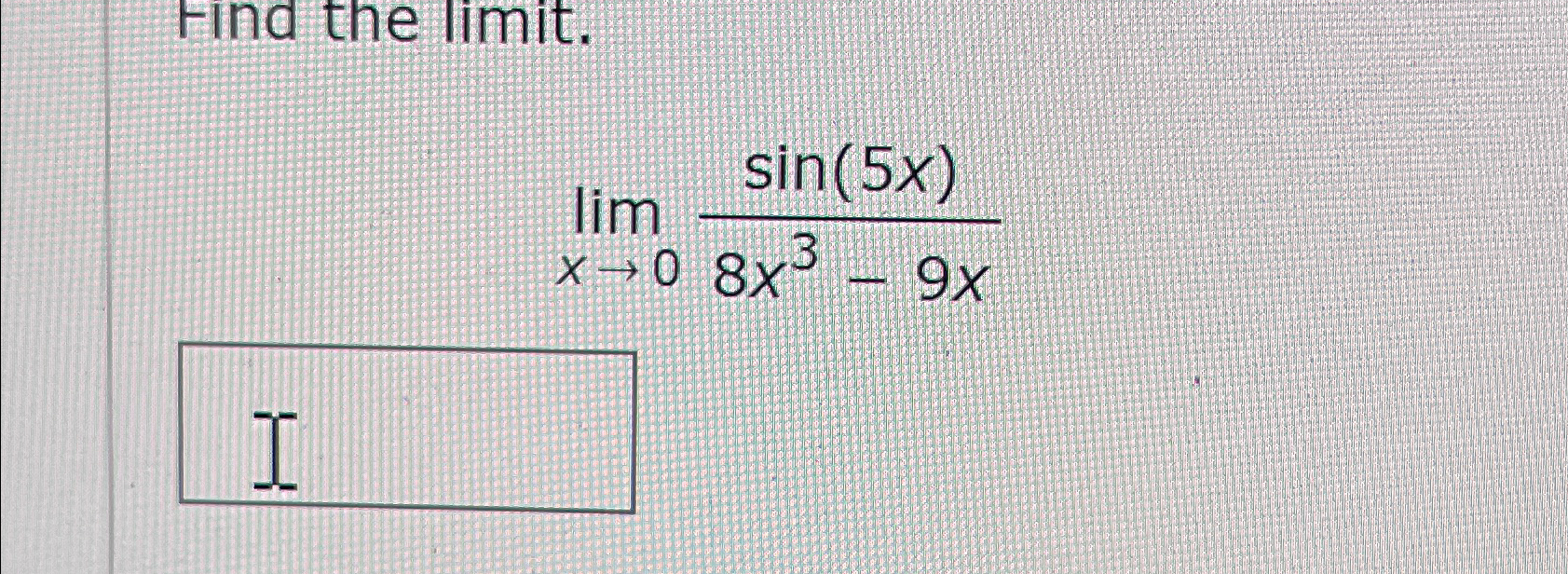 Solved Find the limit.limx→0sin(5x)8x3-9x | Chegg.com
