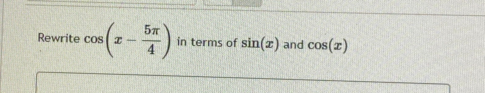 Solved Rewrite cos(x-5π4) ﻿in terms of sin(x) ﻿and cos(x) | Chegg.com