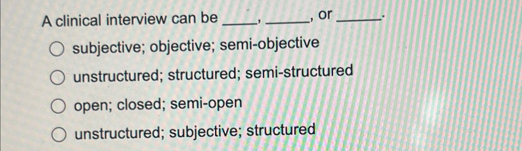 Solved A clinical interview can be or subjective; objective; | Chegg.com