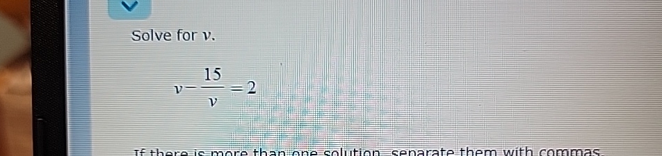 Solved Solve for v.v-15v=2 | Chegg.com