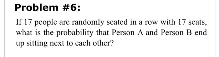 Solved Problem #6: If 17 people are randomly seated in a row | Chegg.com
