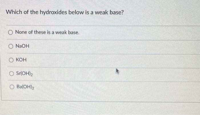 Solved Which of the hydroxides below is a weak base? None of | Chegg.com