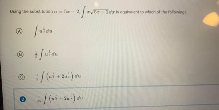 Solved Using the substitution u=5x−2,∫x5x−2dx is equivalent | Chegg.com
