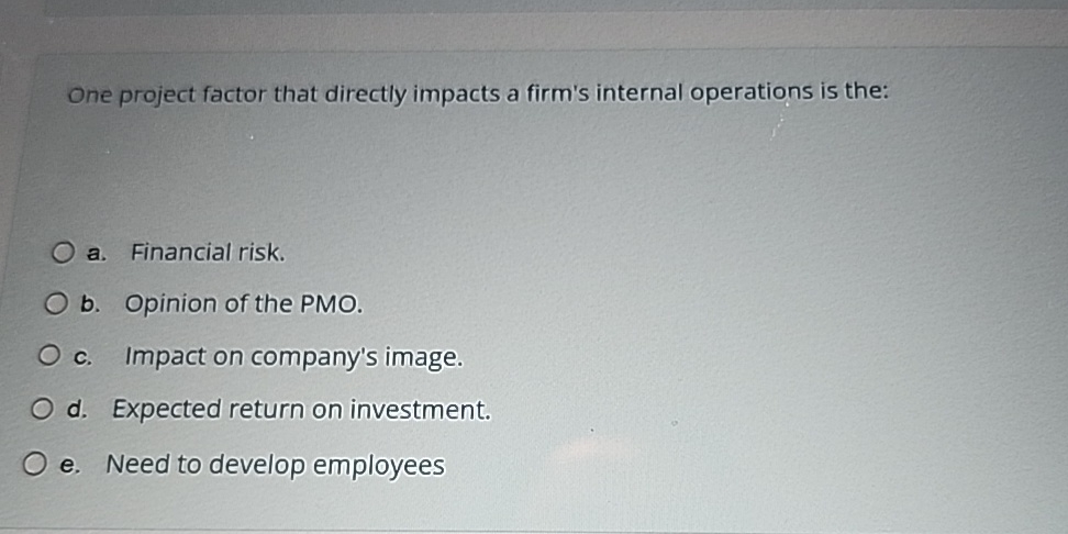 Solved One project factor that directly impacts a firm's | Chegg.com