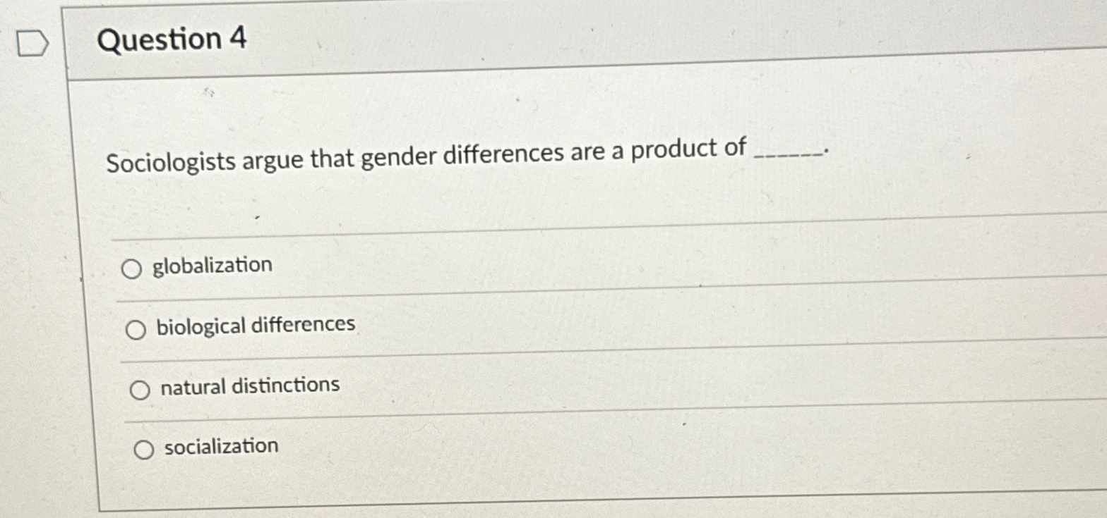 Solved Question 4Sociologists argue that gender differences | Chegg.com