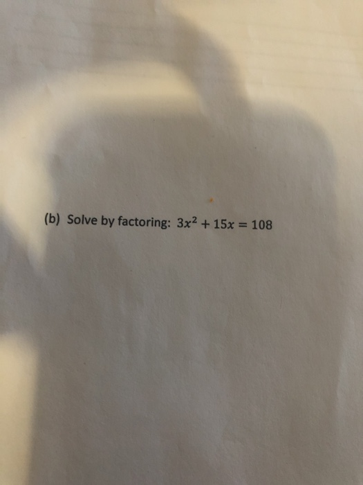 Solved (b) Solve by factoring: 3x2 + 15x = 108 | Chegg.com