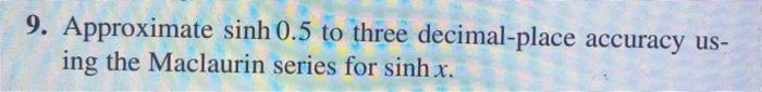 Solved 9. Approximate sinh0.5 to three decimal-place | Chegg.com