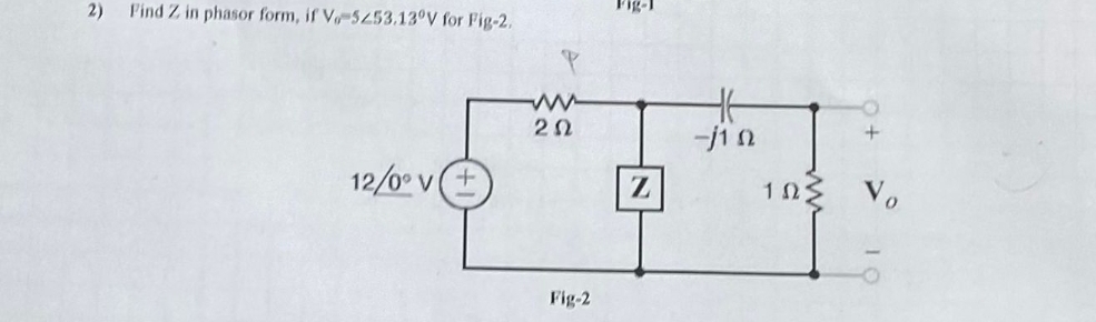 Solved Find Z ﻿in phasor form, if V0=5?53.13°V ﻿for Fig-2. | Chegg.com