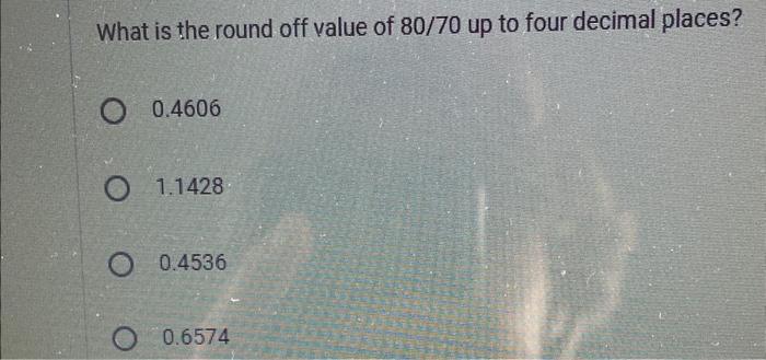 Solved What is the round off value of 80/70 up to four | Chegg.com