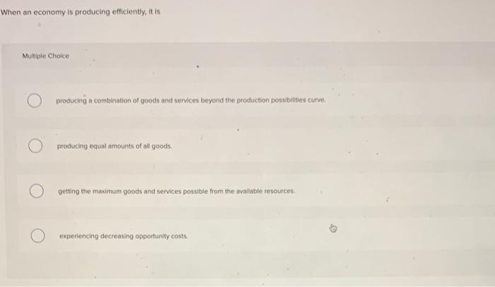 Solved When an economy is producing efficiently, it is | Chegg.com