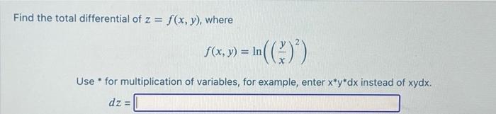 [Solved]: Find the total differential of z=f(x,y), where f(
