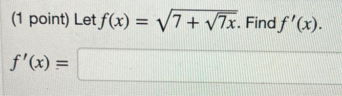 Solved (1 point) Let f(x) = √(7 +√7x). Find f'(x). f'(x) = | Chegg.com