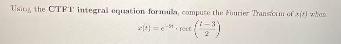 Solved Using the CTFT integral equation formula, compute the | Chegg.com