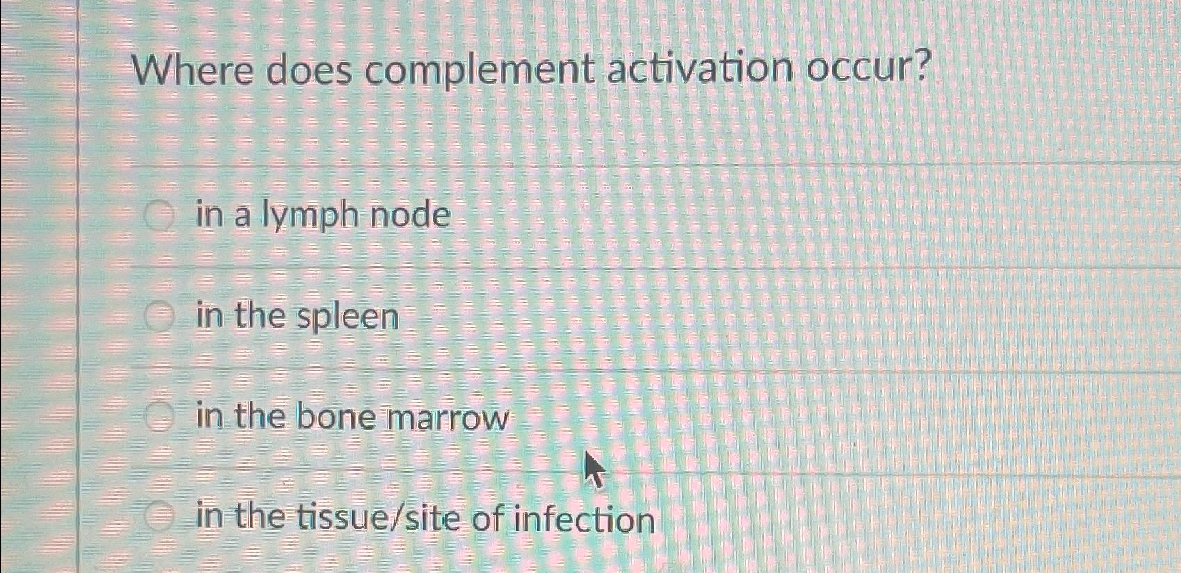 Solved Where does complement activation occur?in a lymph | Chegg.com