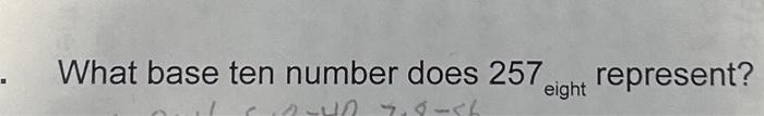 Solved What base ten number does 257eight represent? | Chegg.com