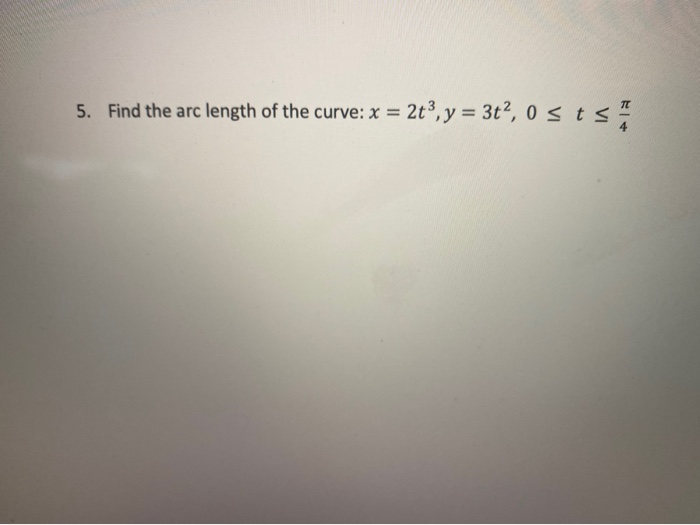 Solved 5. Find the arc length of the curve: x = 2t3, y = | Chegg.com