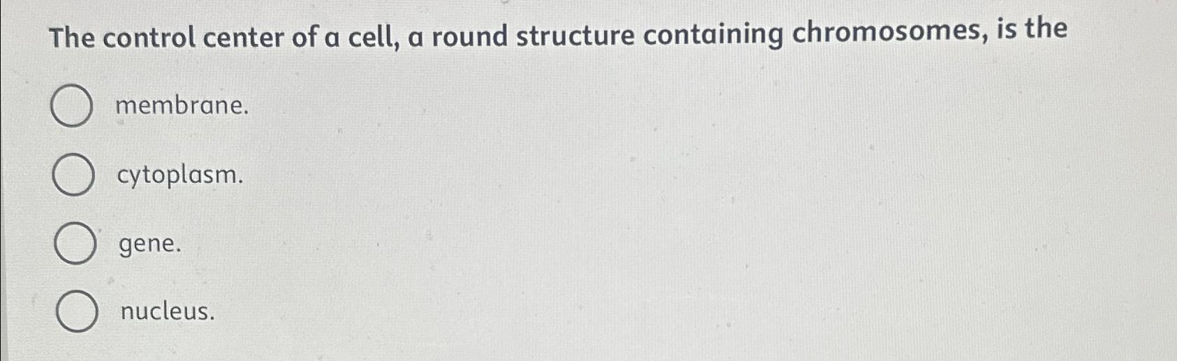 Solved The control center of a cell, a round structure | Chegg.com