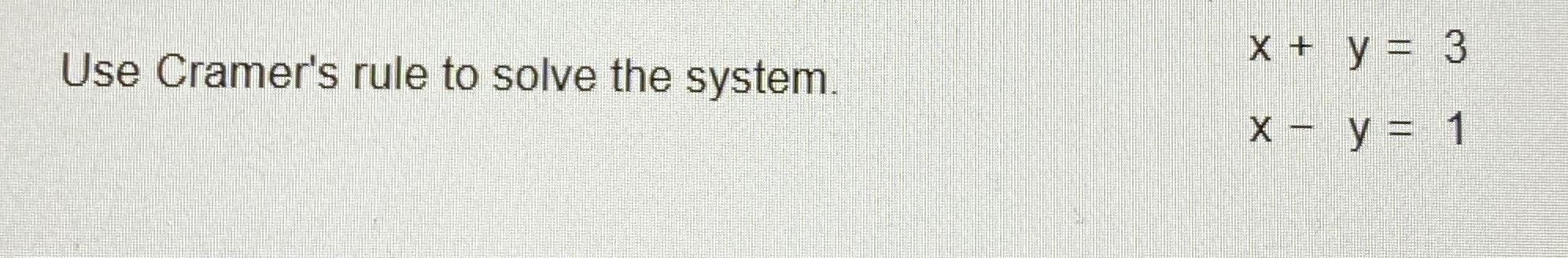 Solved Use Cramer's rule to solve the system.x+y=3x-y=1 | Chegg.com