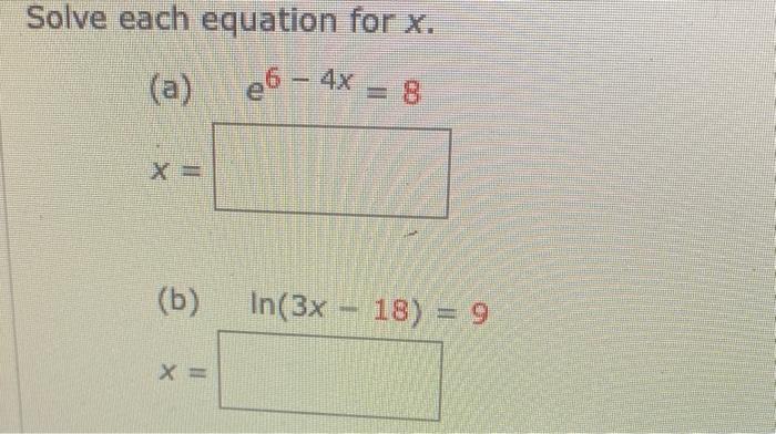 Solved Solve each equation for x. (a) e6−4x=8 x= (b) | Chegg.com