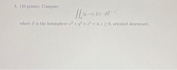 Solved 8. (10 points) Compute ∬S y,−x,2z ⋅dS where S is the | Chegg.com