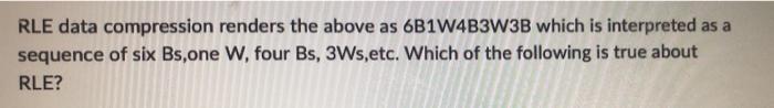 Solved RLE data compression renders the above as 6B1W4B3W3B | Chegg.com