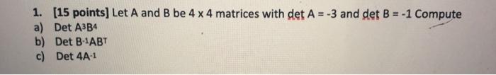 Solved 1. (15 points) Let A and B be 4 x 4 matrices with det | Chegg.com