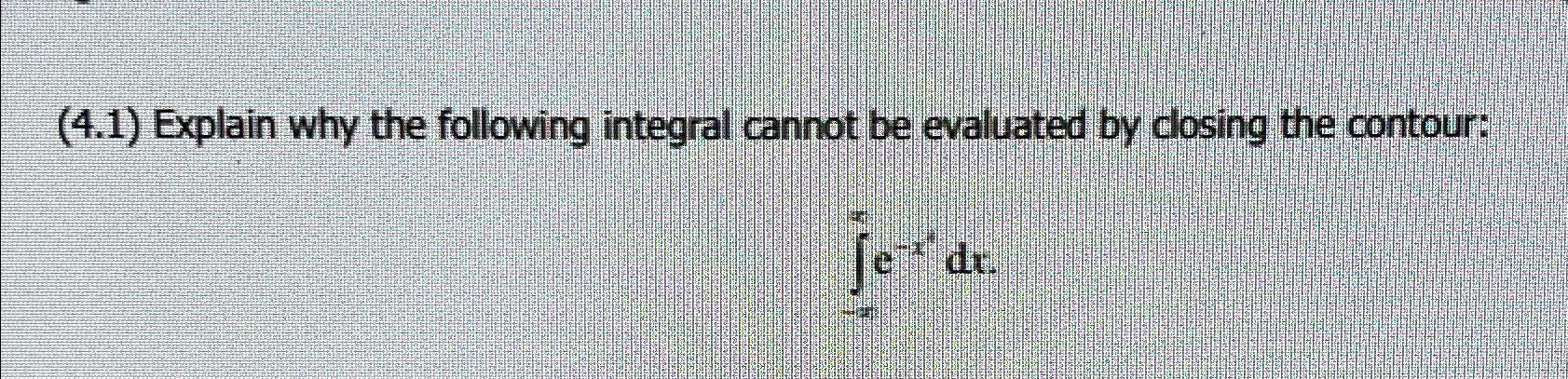 Solved (4.1) ﻿Explain why the following integral cannot be | Chegg.com