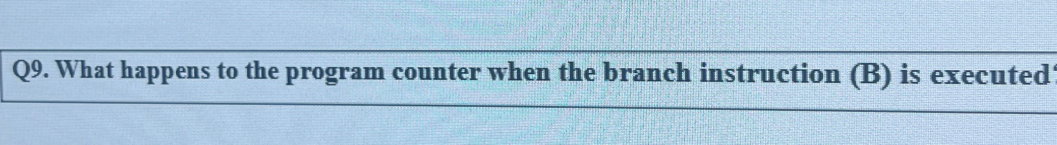 Solved Q9. ﻿What happens to the program counter when the | Chegg.com